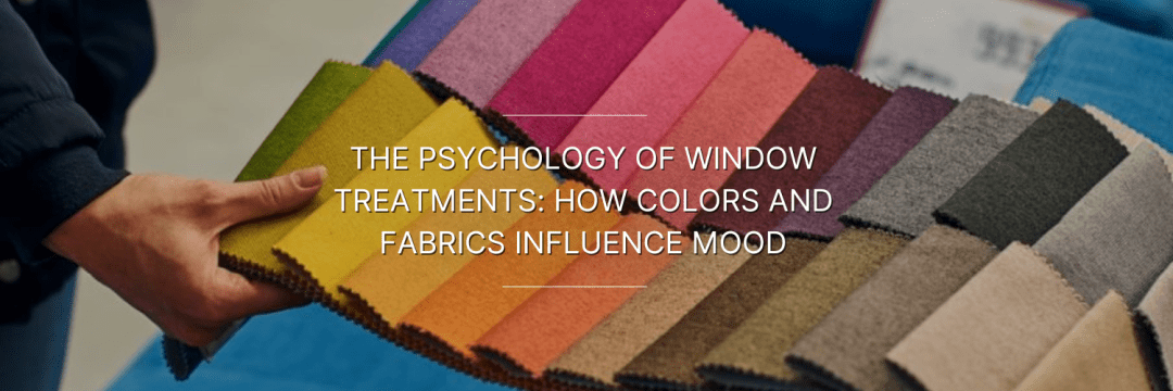 The Psychology of Window Treatments: Colors & Fabrics